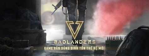 Badlanders Game Bắn Súng Sinh Tồn Thế Hệ Mới đổ Bộ Việt Nam