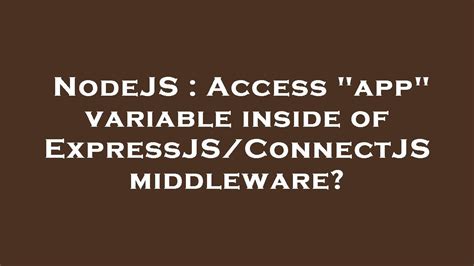 nodejs access app variable inside of expressjs connectjs middleware