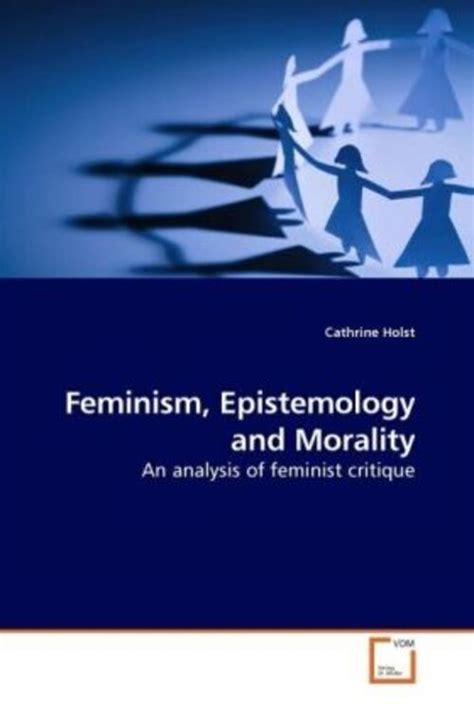 Feminism Epistemology And Morality An Analysis Of Feminist Critique