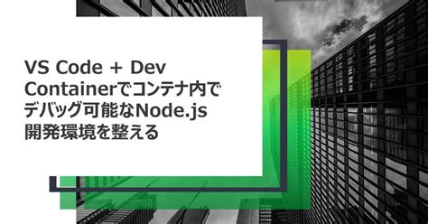 Vs Code Dev Containerでコンテナ内でデバッグ可能なnode Js開発環境を整える｜shift Group 技術ブログ
