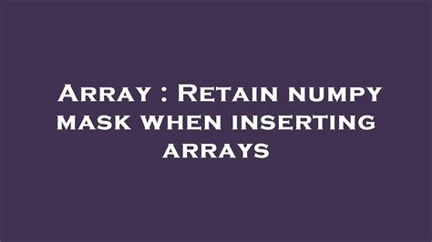 array retain numpy mask when inserting arrays youtube