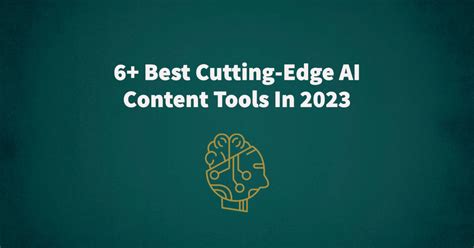 6 best cutting edge ai content tools in 2023