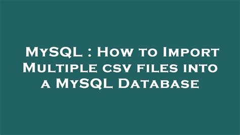 Mysql How To Import Multiple Csv Files Into A Mysql Database Youtube