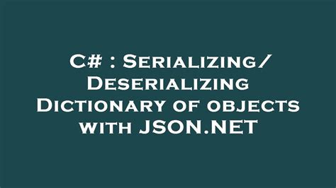 c serializing deserializing dictionary of objects with json