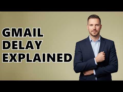 Why Are My Gmail Emails Delayed?