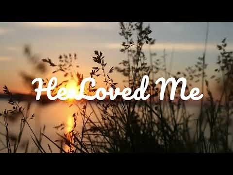 HE LOVED ME || LYRICS