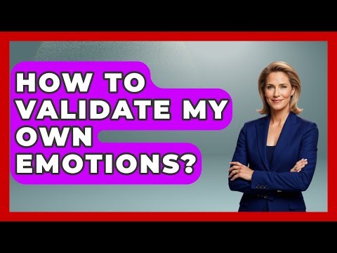 How To Validate My Own Emotions? - The Personal Growth Path