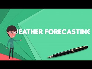 What is Weather forecasting?, Explain Weather forecasting, Define Weather forecasting