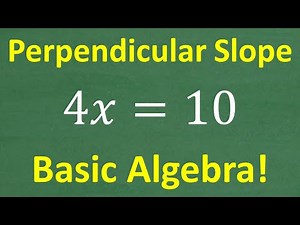 A line that is Perpendicular to the linear equation 4x=10 has what slope? BASIC ALGEBRA!