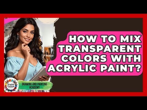 How To Mix Transparent Colors With Acrylic Paint? - Drawing and Painting Academy