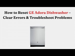 How to Reset GE Adora Dishwasher – Clear Errors & Troubleshoot Problems