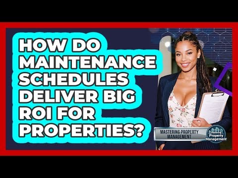 How Do Maintenance Schedules Deliver Big ROI For Properties? - Mastering Property Management