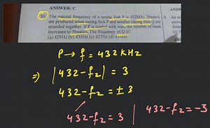 ANSWER: C 50. The natural frequency of a tuning fork P is 432 k... | Filo