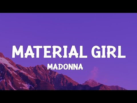 Madonna - Material Girl (Lyrics) Cause we are living in a material world