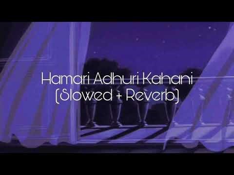 Hamari Adhuri kahani Slowed Reverb #Sahabul Ansari
