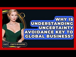 Why Is Understanding Uncertainty Avoidance Key To Global Business? - Etiquette for Executives