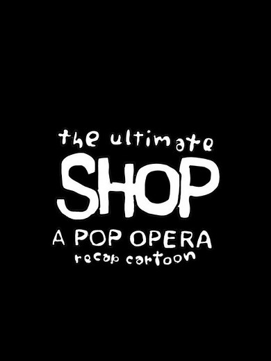 The Ultimate “SHOP: A Pop Opera” Recap Cartoon Trailer