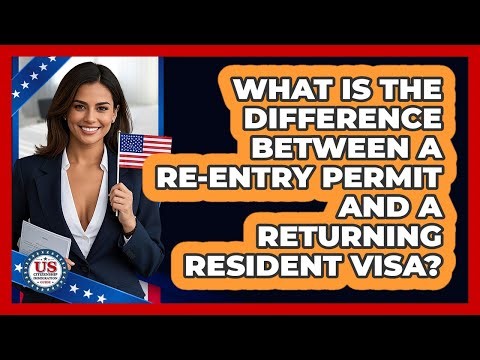 What Is The Difference Between A Re-entry Permit And A Returning Resident Visa?