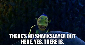 - There's no sharkslayer out here. - Yes, there is.