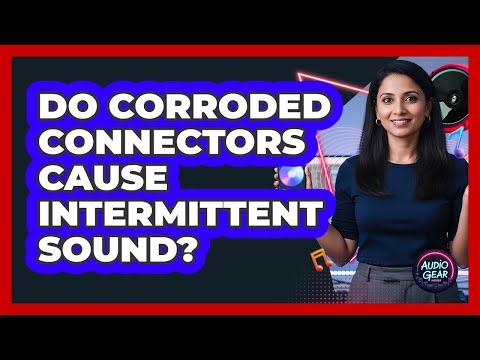 Do Corroded Connectors Cause Intermittent Sound?