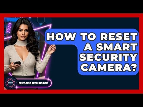How To Reset A Smart Security Camera? - Emerging Tech Insider