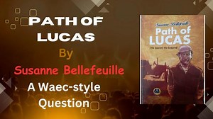 Path of Lucas- A Waec-style Question and Answer (WAEC Literature-in-English 2026-2030 Syllabus | FOLAHAN OYELEKAN