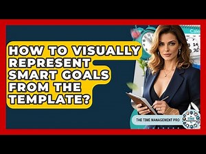 How To Visually Represent SMART Goals From The Template? - The Time Management Pro