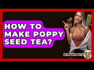 How To Make Poppy Seed Tea? - Beverage Buff