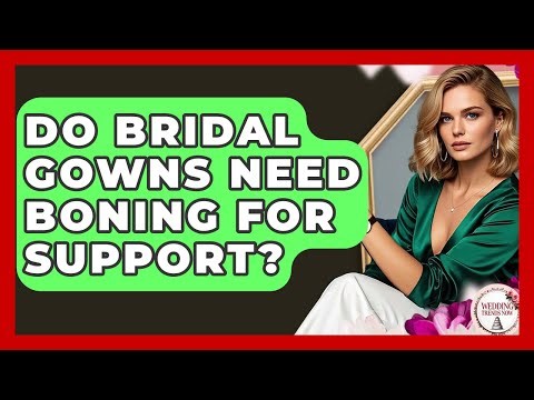 Do Bridal Gowns Need Boning For Support? - Wedding Trends Now