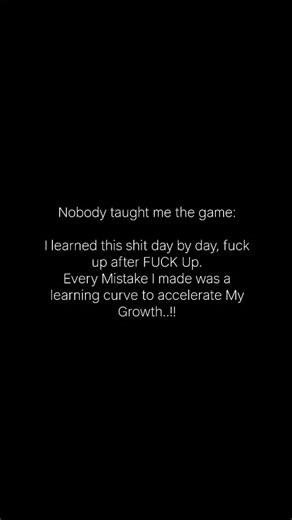 MindMotive on Instagram: "Nobody taught me the game: I learned this shit day by day, fuck up after FUCK Up. Every Mistake I made was a learning curve to accelerate My Growth..!! . . #success #consistency #mindsetquotes"