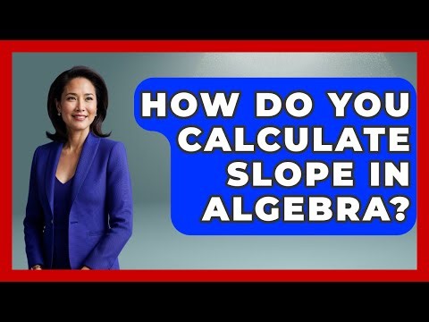 How Do You Calculate Slope In Algebra? - Your Algebra Coach