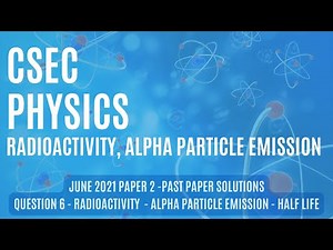 CSEC Physics - June 2021 - Paper 2 Solutions - Question 6 - Radioactivity - Alpha Particle Emission