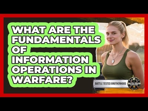What Are The Fundamentals Of Information Operations In Warfare? - Battle Tested Brotherhood
