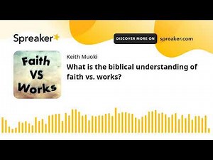 What is the biblical understanding of faith vs. works?