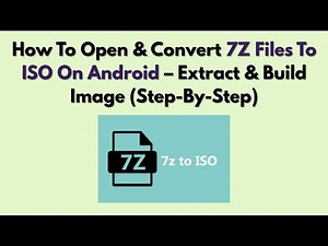 How To Open & Convert 7Z Files To ISO On Android – Extract & Build Image (Step-By-Step)