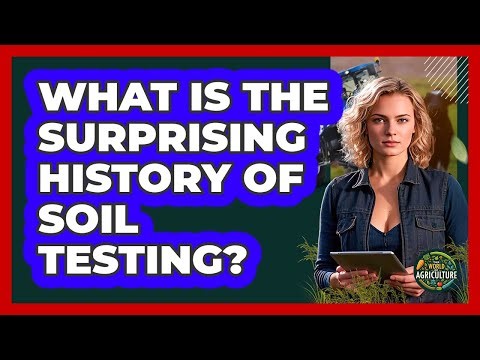 What Is The Surprising History Of Soil Testing? - The World of Agriculture