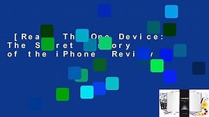[Read] The One Device: The Secret History of the iPhone  Review