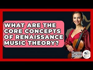 What Are The Core Concepts Of Renaissance Music Theory? - Classical Serenade