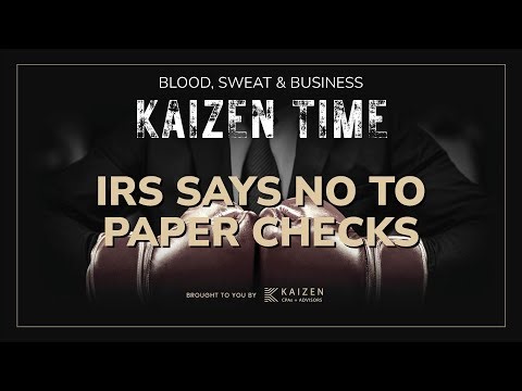 The IRS says Good-Bye to Paper Checks | Kaizen Time: Blood, Sweat & Business Podcast