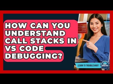 How Can You Understand Call Stacks In VS Code Debugging? - Learn To Troubleshoot