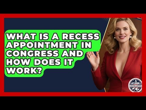 What Is A Recess Appointment In Congress And How Does It Work? - Inside the Legislative Branch