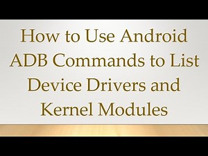 How to Use Android ADB Commands to List Device Drivers and Kernel Modules