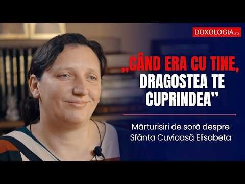 „Când era cu tine, dragostea te cuprindea” – mărturisiri de soră despre Sfânta Cuvioasă Elisabeta