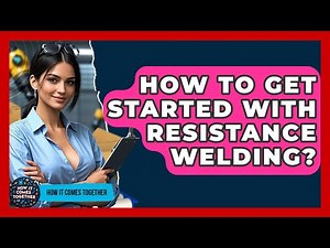 How To Get Started With Resistance Welding? - How It Comes Together
