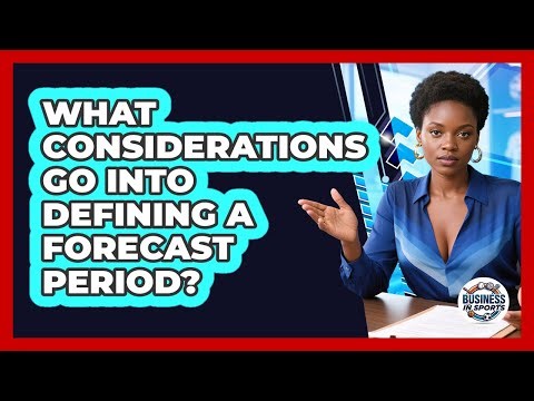 What Considerations Go Into Defining A Forecast Period?