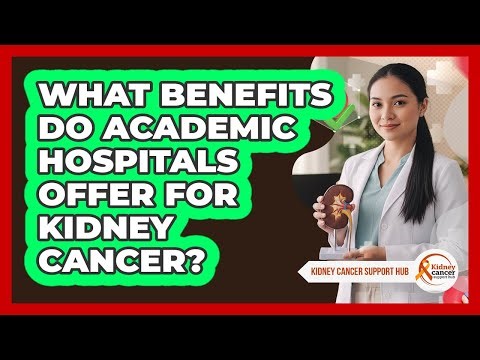 What Benefits Do Academic Hospitals Offer For Kidney Cancer?