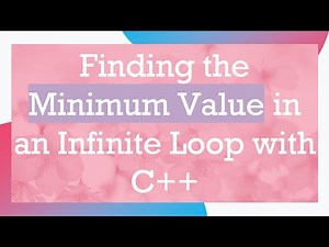Finding the Minimum Value in an Infinite Loop with C+ +