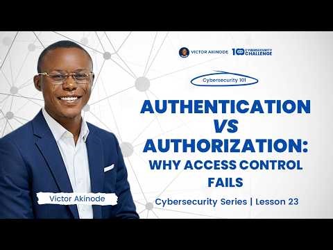 LESSON 23: Authentication vs Authorization Explained: Why Access Control Fails