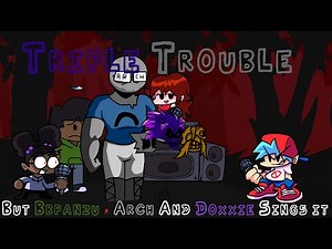 Triple Trouble But Bbpanzu , Arch And Doxxie Sings it - (Friday Night Funkin) - FNF Cover