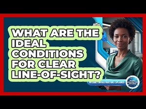 What Are the Ideal Conditions for Clear Line-of-Sight?